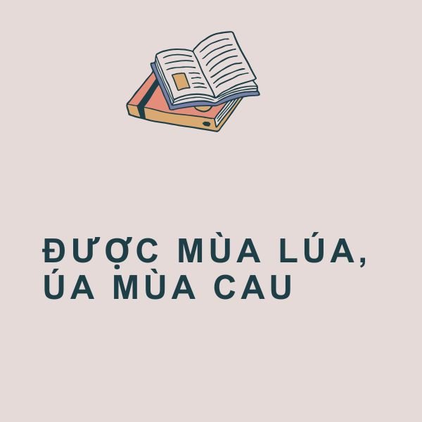 Giải Nghĩa Câu Tục Ngữ “Được Mùa Lúa, Úa Mùa Cau” - Tóm tắt, phân tích ...